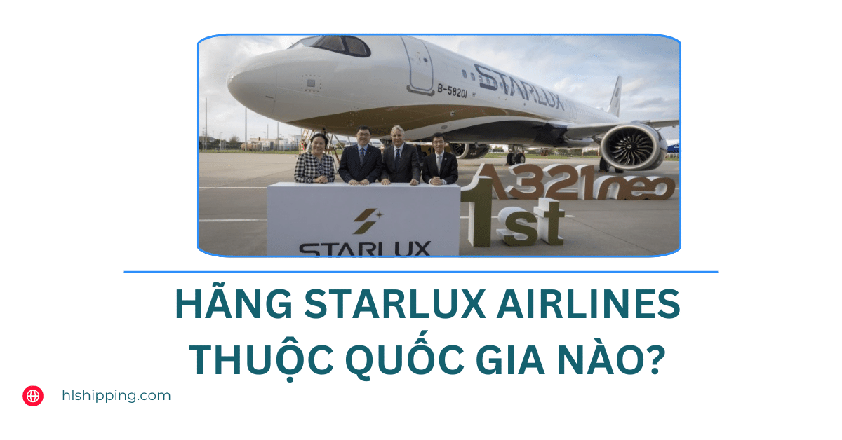 Hãng Starlux Airlines thuộc quốc gia nào? - HL Shipping