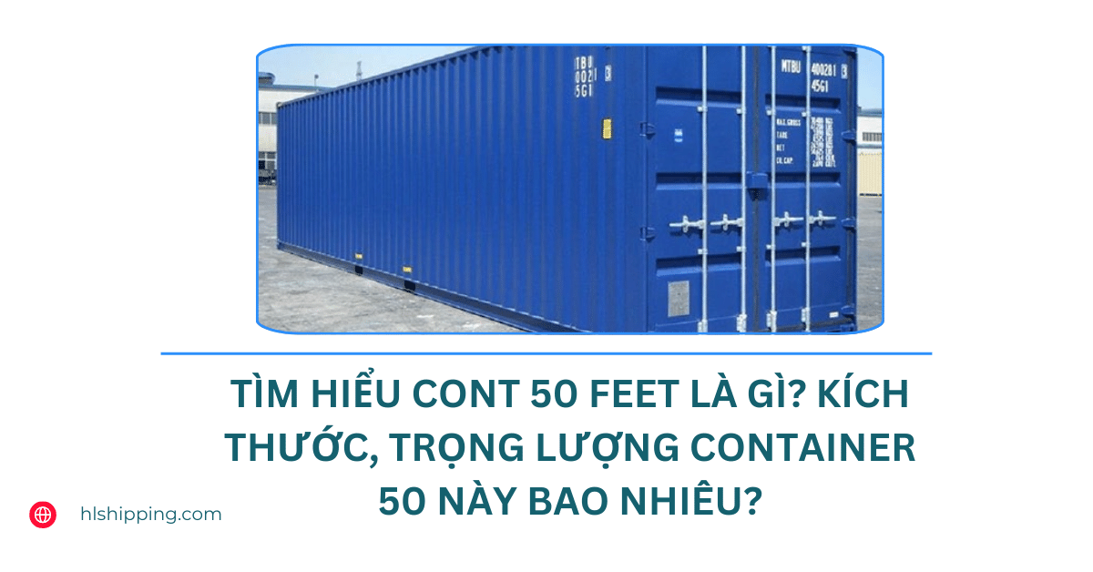 Tìm hiểu Cont 50 feet là gì? Kích thước, trọng lượng container 50 này ...