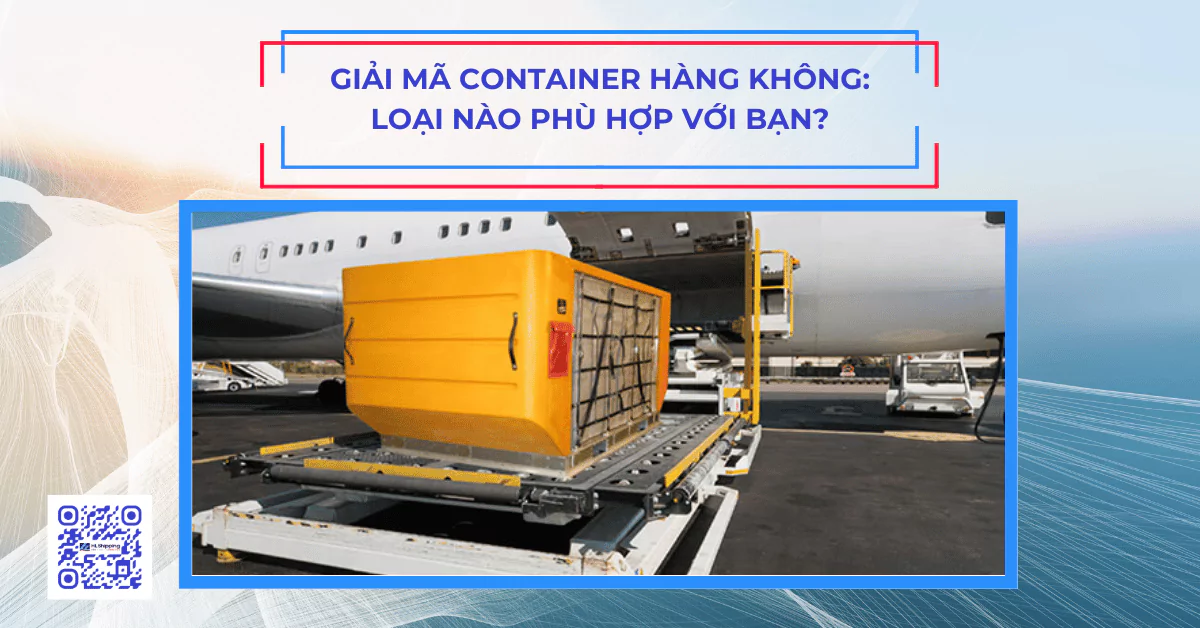 Giải Mã Container Hàng Không: Loại Nào Phù Hợp Với Bạn? - HL Shipping