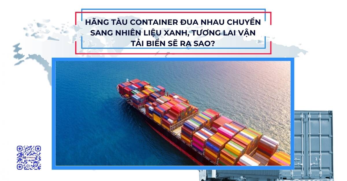 Hãng tàu container đua nhau chuyển sang nhiên liệu xanh, tương lai vận ...