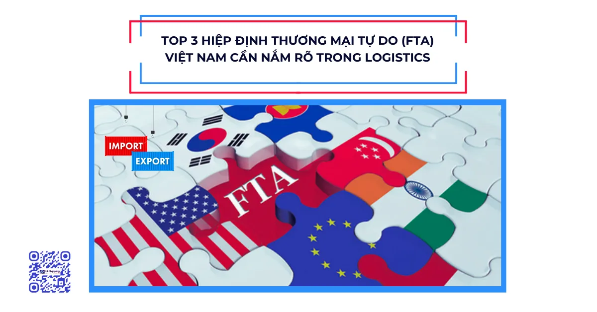 Top 3 Hiệp Định Thương Mại Tự Do (FTA) Việt Nam Cần Nắm Rõ Trong Logistics - HL Shipping
