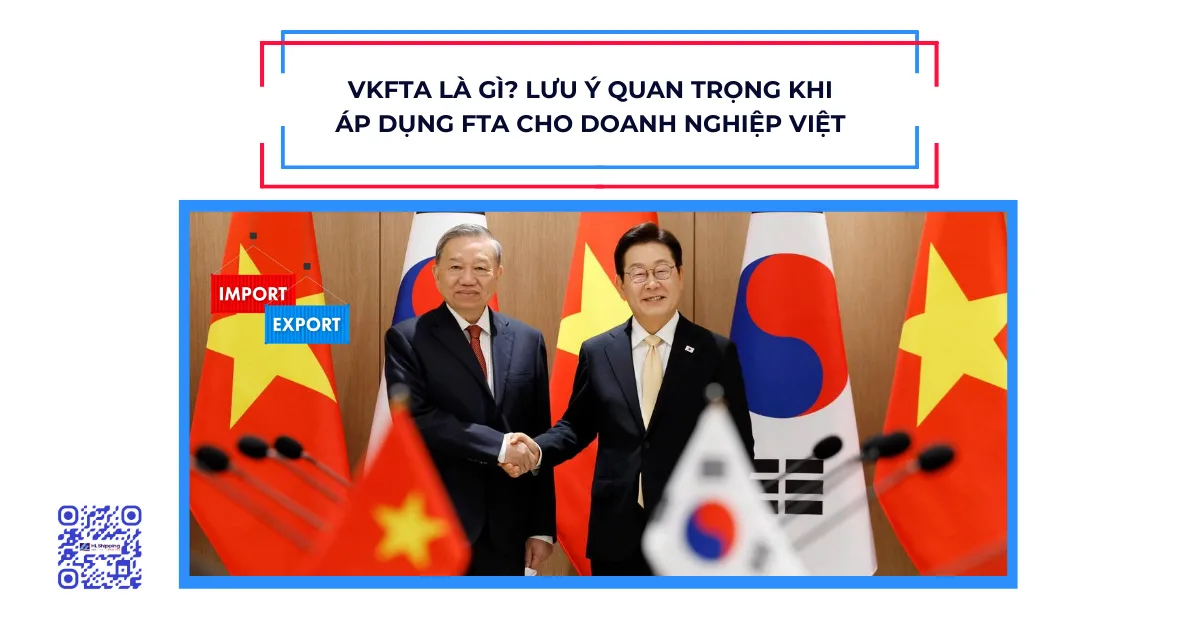 VKFTA Là Gì? Lưu Ý Quan Trọng Khi Áp Dụng FTA Cho Doanh Nghiệp Việt ...